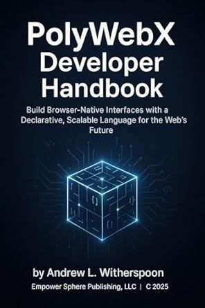 PolyWebX Developer Handbook: Build Browser-Native Interfaces with a ...