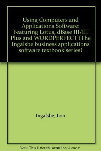 Using computers and application software: Featuring Lotus 1-2-3, dBase ...