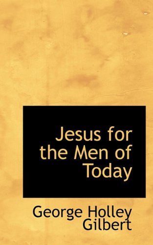 Jesus for the Men of Today: Gilbert, George Holley: 9781117583280 ...