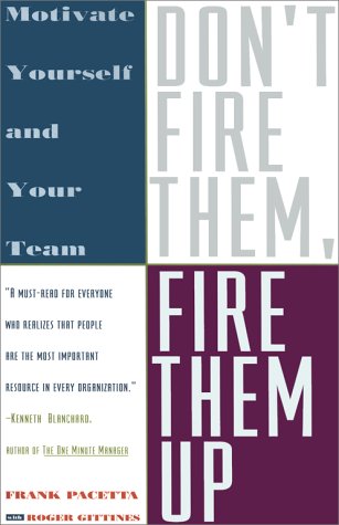 Don't Fire Them, Fire Them Up: Motivate Yourself and Your Team: Pacetta ...