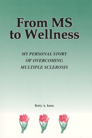 From MS to Wellness: Iams, Betty A: 9780966371703: Amazon.com: Books