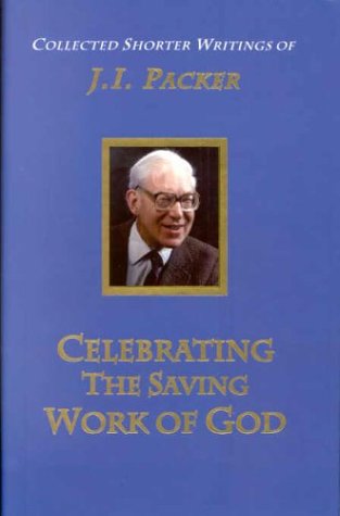 Celebrating the Saving Work of God: The Collected Shorter Writings of J ...
