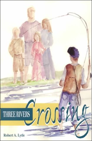 Three Rivers Crossing: Lytle, Robert A.: 9780938682554: Amazon.com: Books