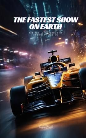 The Fastest Show on Earth: The Thrilling World of Formula 1 Racing ...