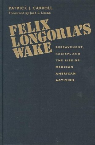 Felix Longoria's Wake: Bereavement, Racism, and the Rise of Mexican ...