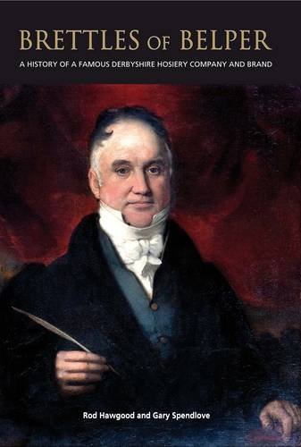 Brettles of Belper: The History of a Derbyshire Hosiery Company: Rod ...