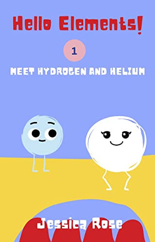 Meet Hydrogen and Helium (Hello Elements! Book 1) eBook : Rose, Jessica ...
