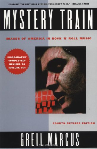 Mystery Train: Images of America in Rock 'N' Roll Music: Fourth Revised ...