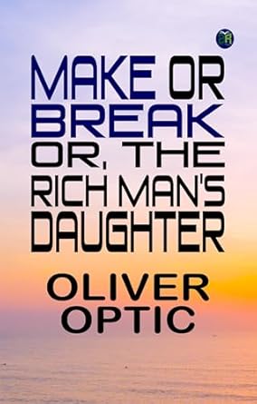 Make or Break or The Rich Man's Daughter: Oliver Optic: 9789361370038 ...