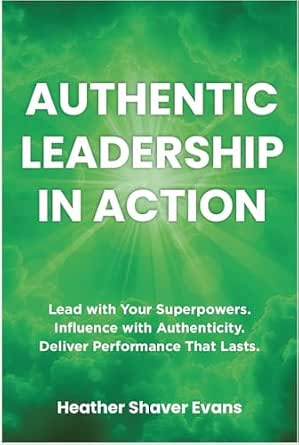 Amazon.com: Authentic Leadership in Action: Lead with Your Superpowers ...