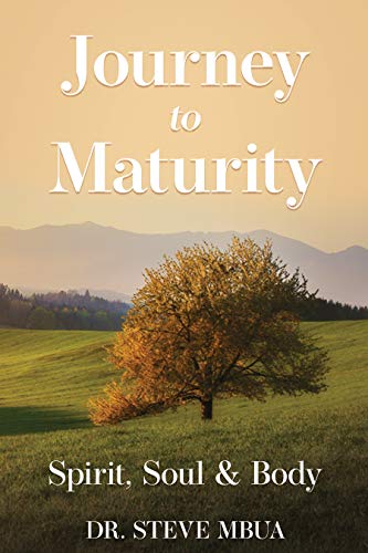 Journey to Maturity Spirit, Soul & Body - Kindle edition by Mbua, Dr ...