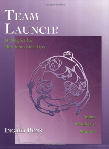 Team Launch! Team Member's Manual: Strategies for New Team Start-Ups ...