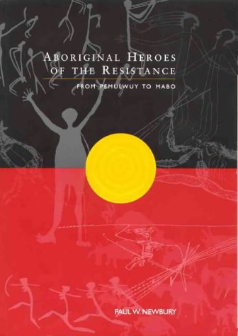 Aboriginal heroes of the resistance: From Pemulwuy to Mabo: Paul W ...