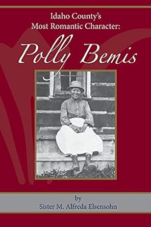 Polly Bemis: Idaho County's Most Romantic Character: Elsensohn, Sister ...