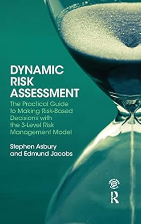 Dynamic Risk Assessment: The Practical Guide to Making Risk-Based ...