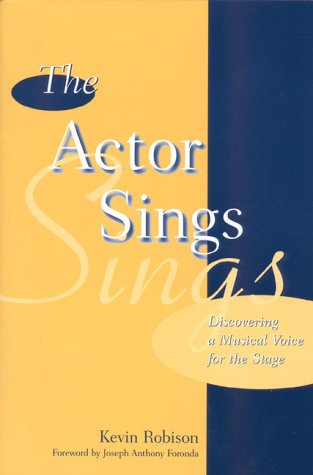 The Actor Sings: Discovering a Musical Voice for the Stage: Robison ...