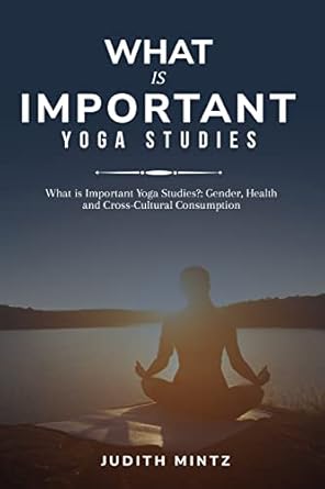 What is Important Yoga Studies?: Gender, Health and Cross-Cultural ...