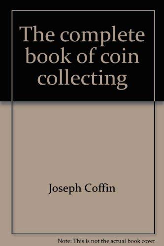 The Complete Book of Coin Collecting: The Third Fully Revised and Up ...
