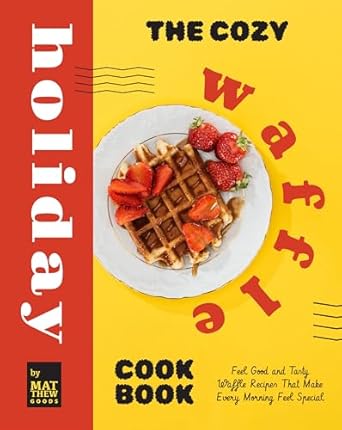 The Cozy Holiday Waffle Cookbook: Feel Good and Tasty Waffle Recipes ...