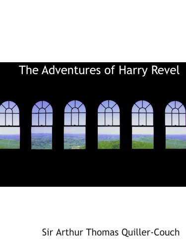 The Adventures of Harry Revel: Quiller-Couch, Sir Arthur Thomas ...