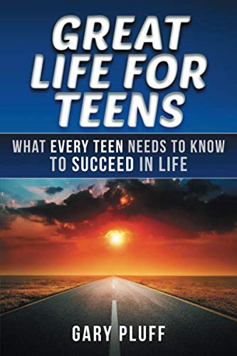 Great Life for Teens: What Every Teen Needs to Know to Succeed in life ...