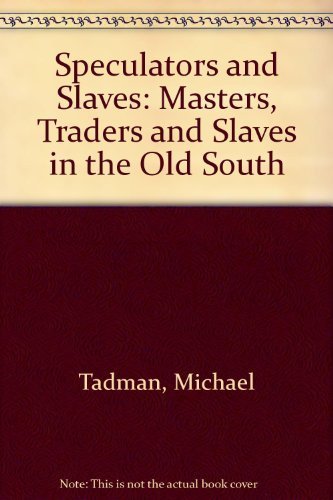 Speculators and Slaves: Masters, Traders, and Slaves in the Old South ...