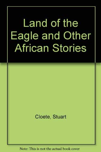 Land of the Eagle and Other African Stories: Stuart Cloete ...