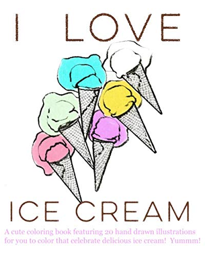 I Love Ice Cream: A cute coloring book featuring 20 hand drawn ...