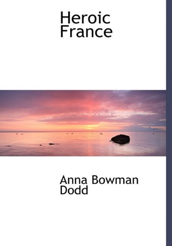 Heroic France: Dodd, Anna Bowman: 9781117253060: Amazon.com: Books