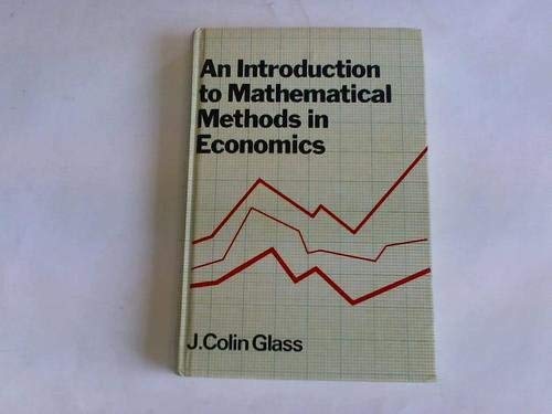 An introduction to mathematical methods in economics: Glass, J. Colin ...