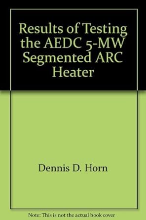 Results of Testing the AEDC 5-MW Segmented ARC Heater: Dennis D. Horn ...