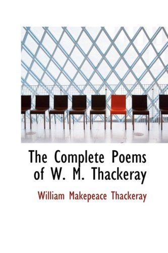 The Complete Poems of W. M. Thackeray: Thackeray, William Makepeace ...