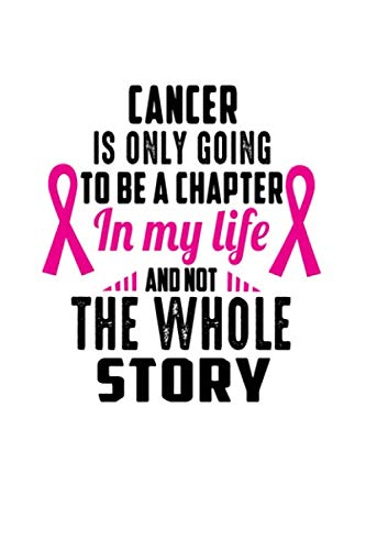 CANCER IS ONLY GOING TO BE A CHAPTER IN MY LIFE, AND NOT THE WHOLE ...