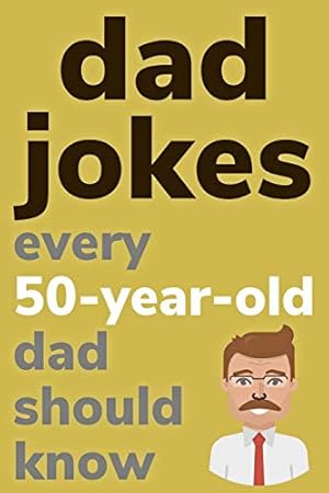 Dad Jokes Every 47 Year Old Dad Should Know: Plus Bonus Try Not To ...