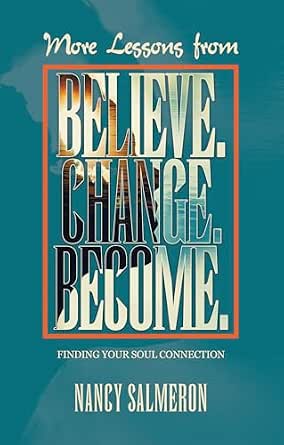 More Lessons from Believe. Change. Become.: Finding Your Soul ...