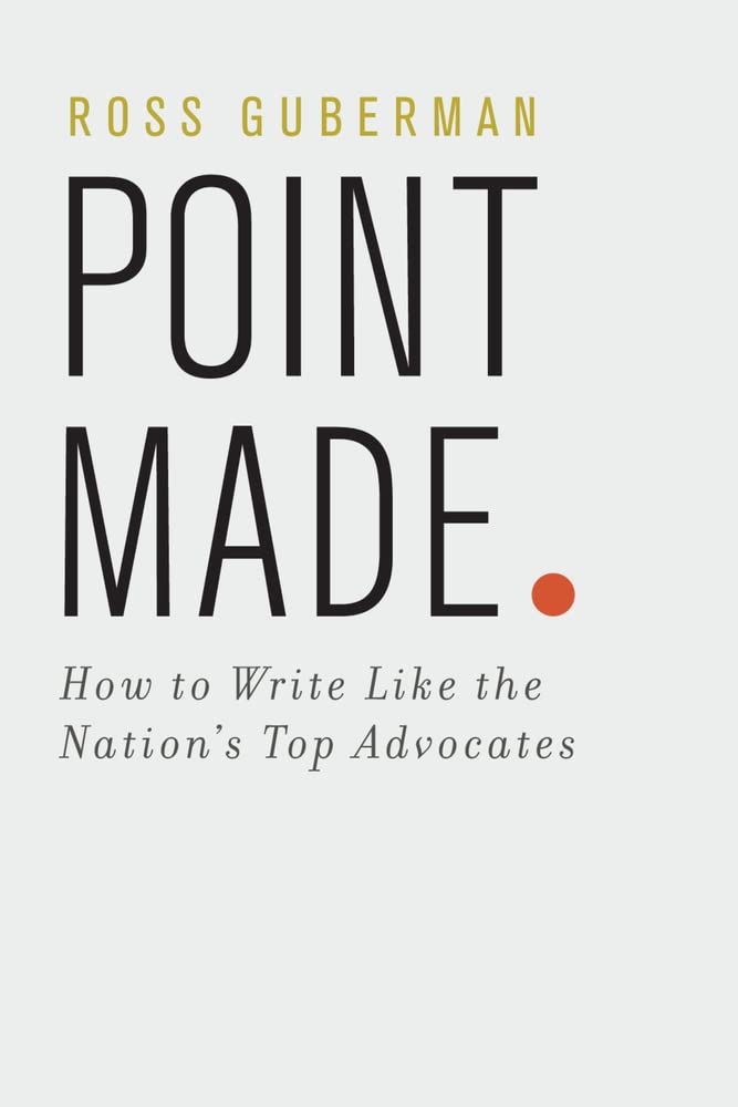 Point Made: How to Write Like the Nation's Top Advocates: Guberman ...