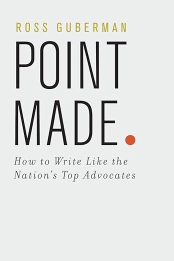 Point Made: How to Write Like the Nation's Top Advocates: Guberman ...
