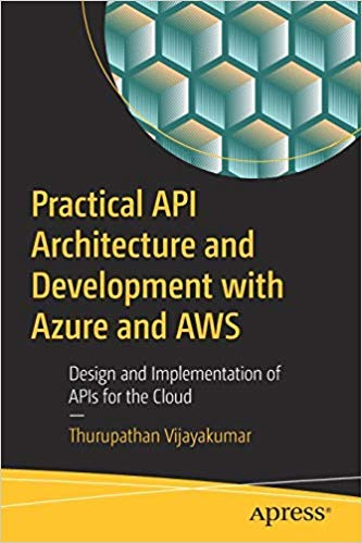 Practical API Architecture and Development with Azure and AWS: Design and Implementation of APIs ...