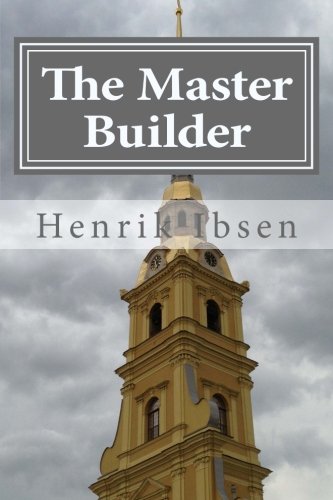 The Master Builder: Ibsen, Henrik, Archer, William, Gosse, Edmund ...