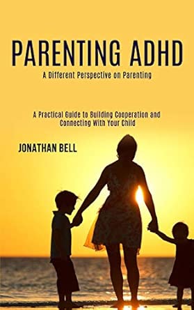 Parenting Adhd: A Different Perspective on Parenting (A Practical Guide ...