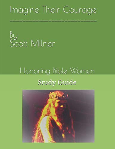 Imagine Their Courage: Honoring Bible Women: Milner, Scott ...