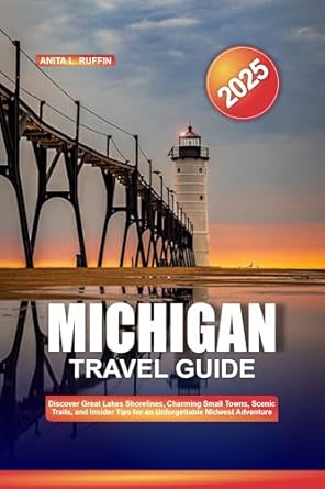 MICHIGAN TRAVEL GUIDE 2025: Discover Great Lakes Shorelines, Charming ...