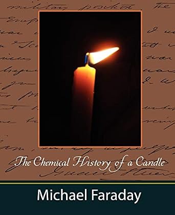 The Chemical History of a Candle (Michael Faraday) : Michael Faraday ...