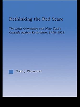 Rethinking the Red Scare: The Lusk Committee and New York's Crusade ...