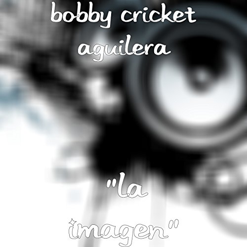 La Imagen by Bobby Cricket Aguilera on Amazon Music - Amazon.com