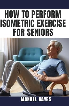 How to Perform Isometric Exercise for Seniors: Safe, Low Impact ...