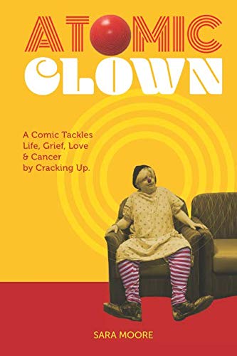 Atomic Clown: A Comic Tackles Life, Grief, Love & Cancer by Cracking Up ...
