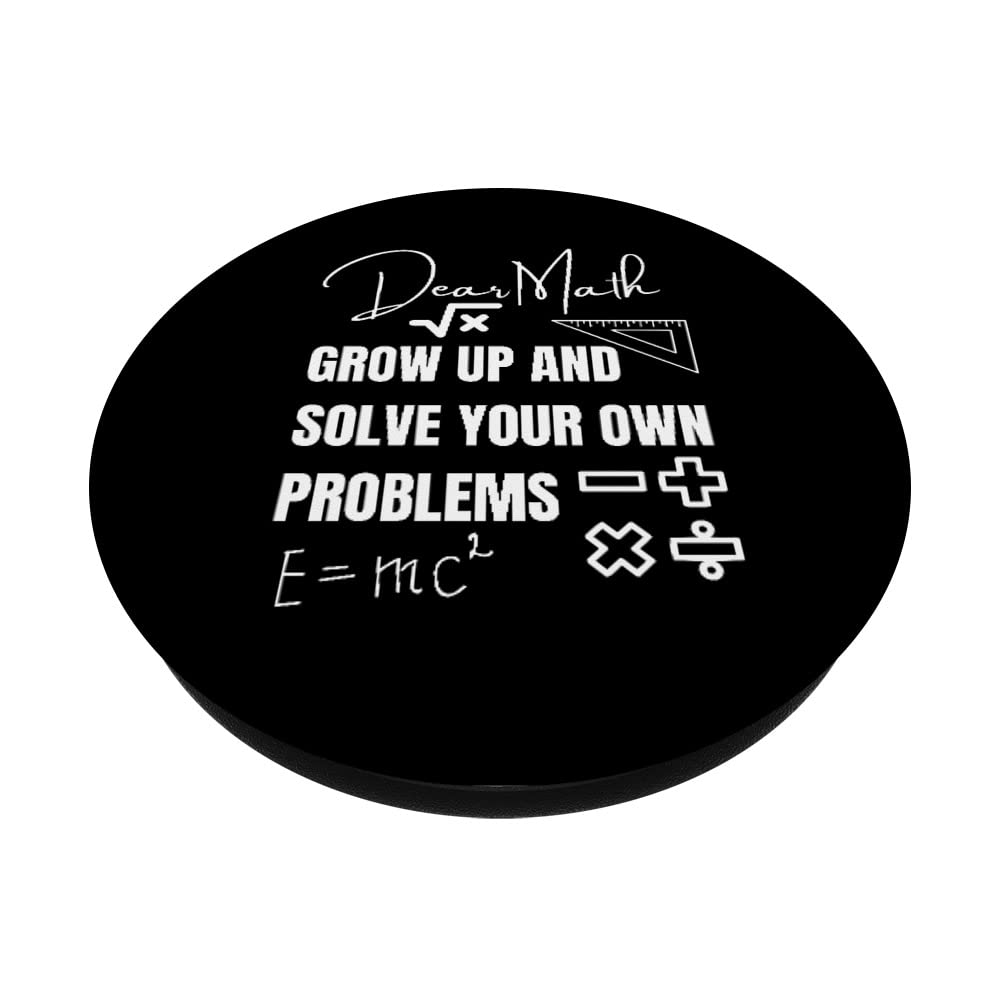 Dear Math Grow Up And Solve Your Own Problems