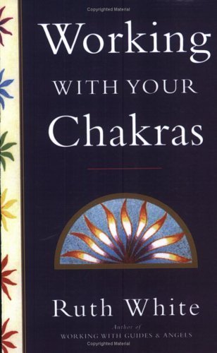 Working with Your Chakras : White, Ruth: Amazon.co.uk: Books