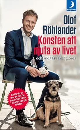 Konsten att njuta av livet : och ändå få saker gjorda: Röhlander, Olof ...